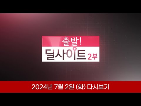 출발! 딜사이트 2부_2024년 7월 2일 (화) - DealSite경제TV