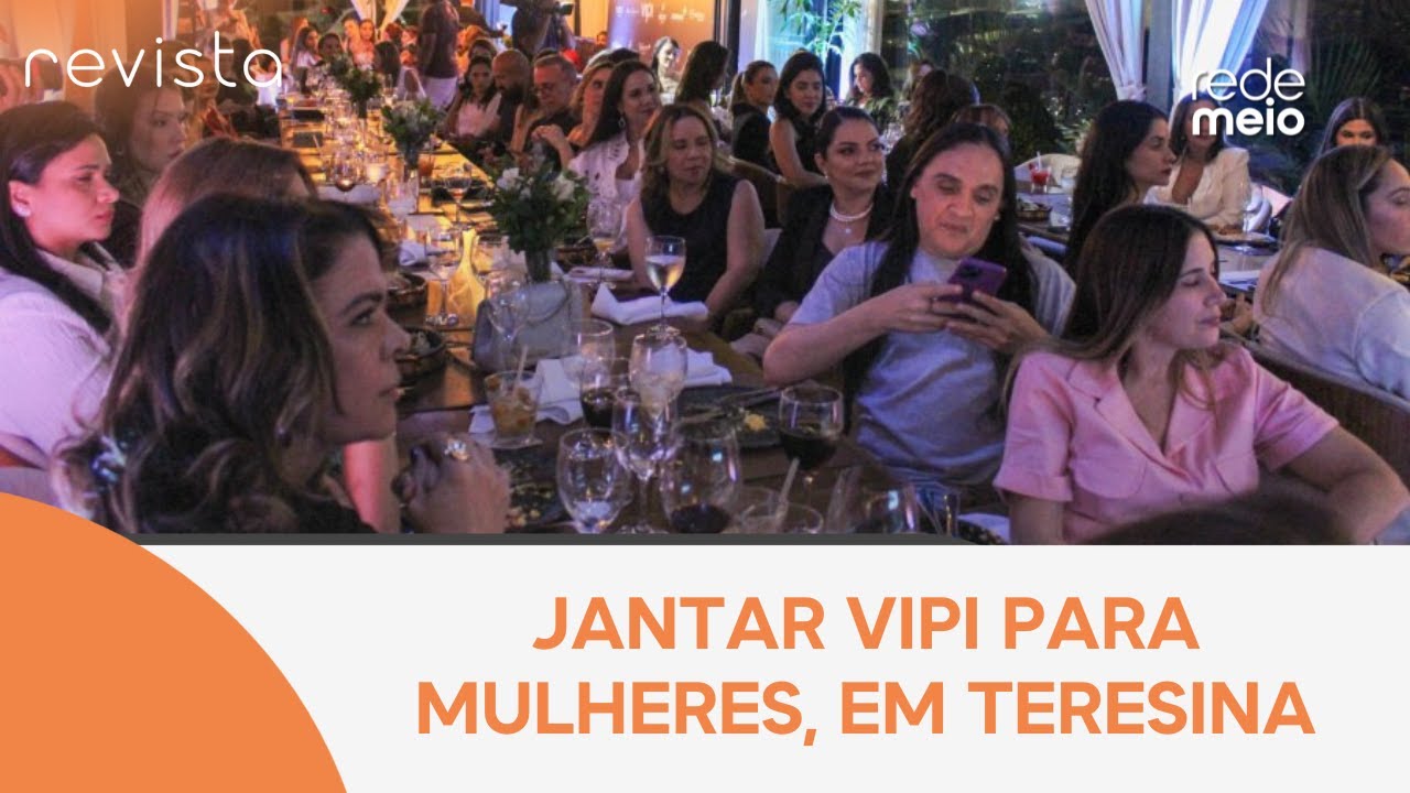 MARIA FIFI: Tudo sobre o jantar Vipi para mulheres, em Teresina | Revista