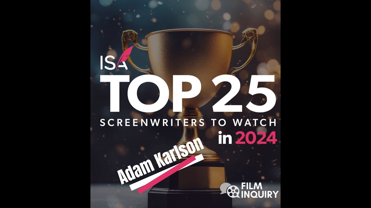 ISA TOP 25 SCREENWRITERS TO WATCH Interview With Adam Karlson